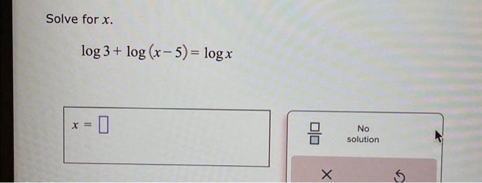 Solved Solve for x. log3+log(x−5)=logx | Chegg.com