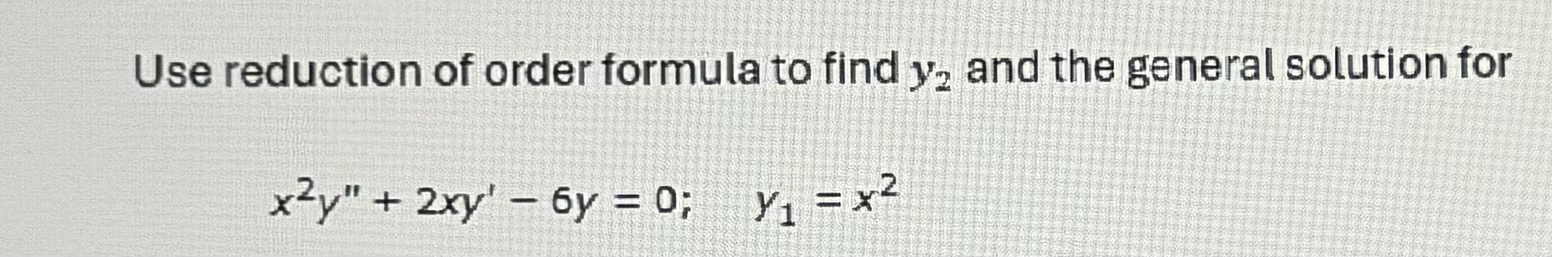 Solved Use reduction of order formula to find y2 ﻿and the | Chegg.com