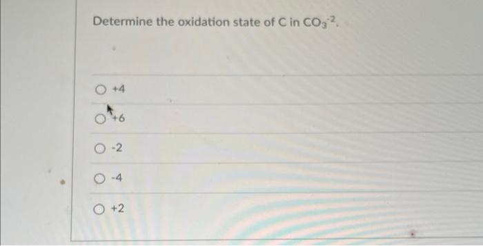 Solved Determine the oxidation state of C in CO3−2. +4 +6 −2 | Chegg.com