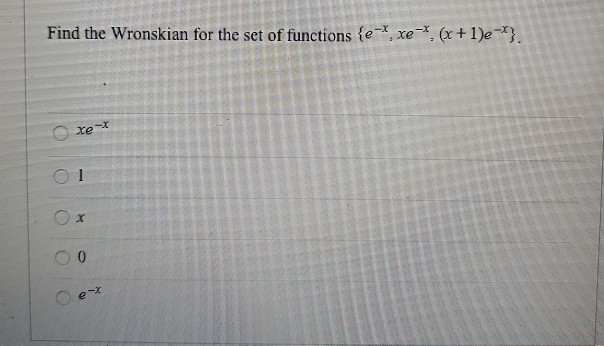 Solved Find the Wronskian for the set of functions {e-*, | Chegg.com