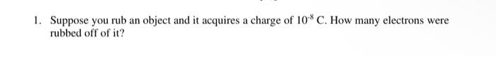 Solved 1. Suppose you rub an object and it acquires a charge | Chegg.com