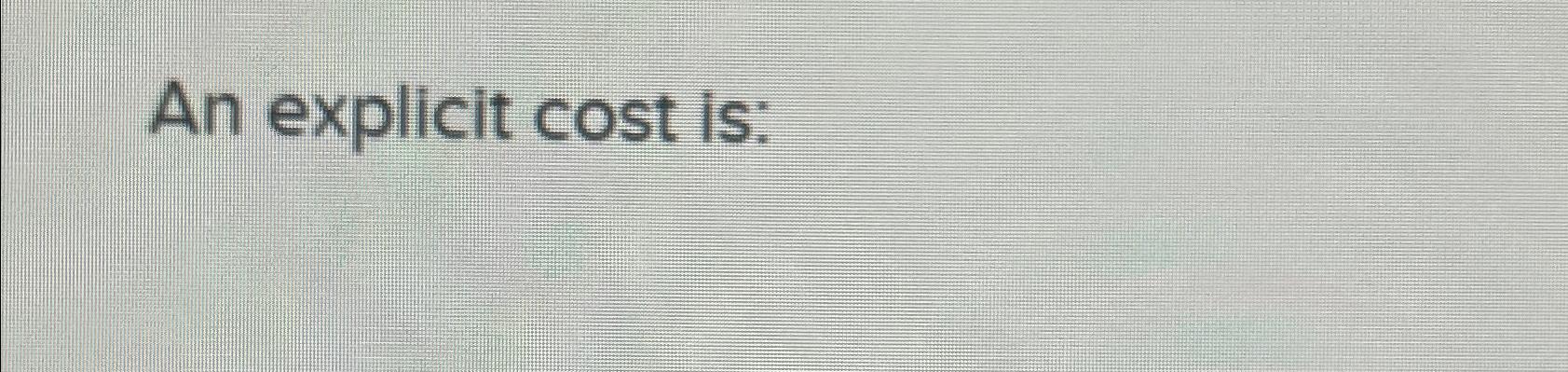 Solved An explicit cost is: | Chegg.com