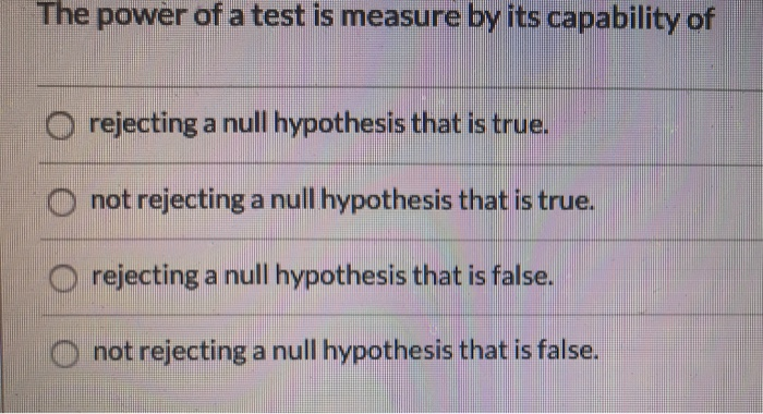 Solved The power of a test is measure by its capability of O | Chegg.com