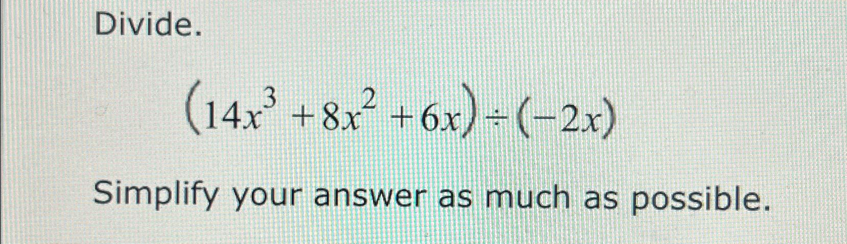 Solved Divide.(14x3+8x2+6x)÷(-2x)Simplify your answer as | Chegg.com