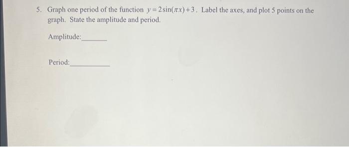 Solved 5. Graph one period of the function y=2sin(πx)+3. | Chegg.com