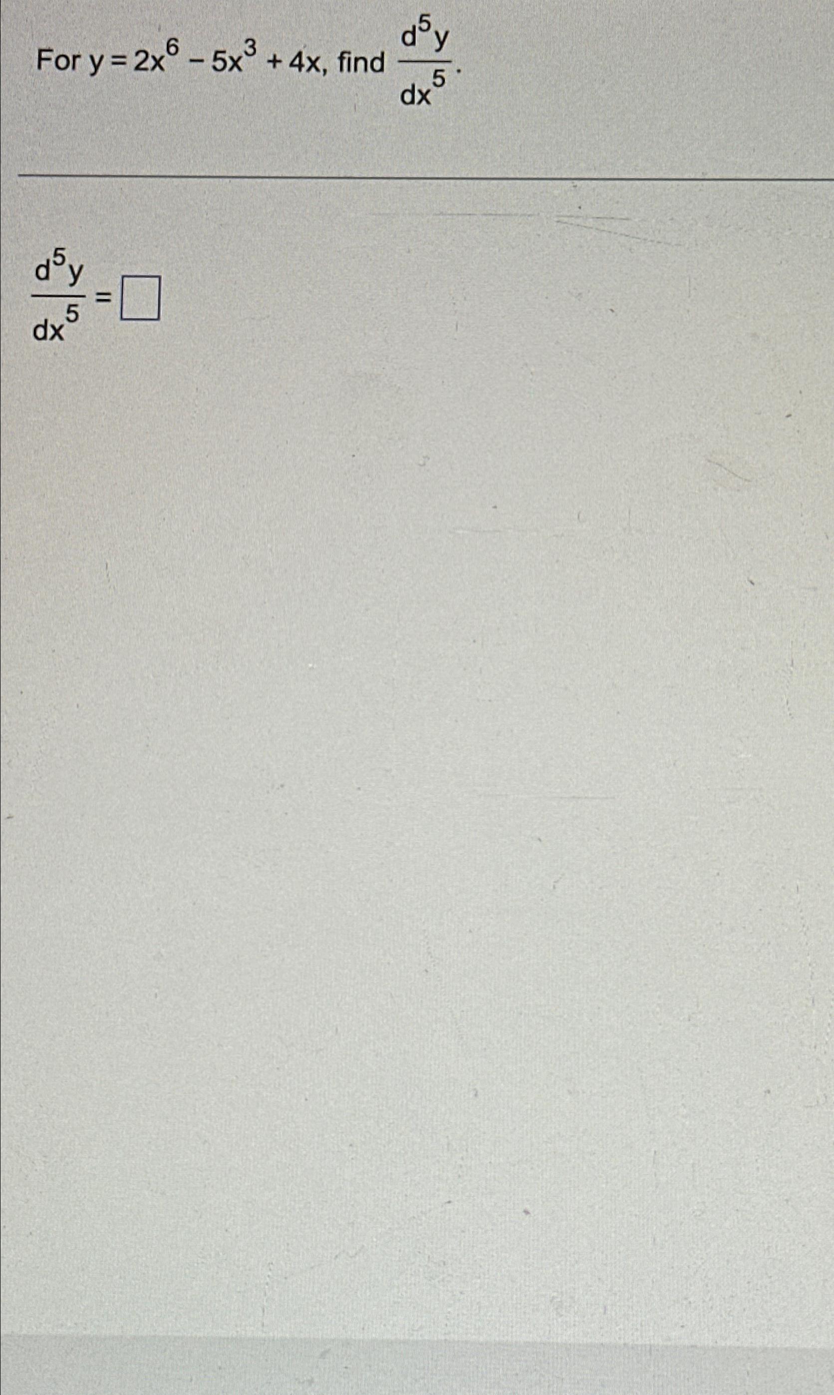 Solved For y=2x6-5x3+4x, ﻿find d5ydx5d5ydx5= | Chegg.com