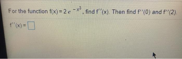 Solved For the function f(x) = 2e -x®, find t''(x). Then | Chegg.com