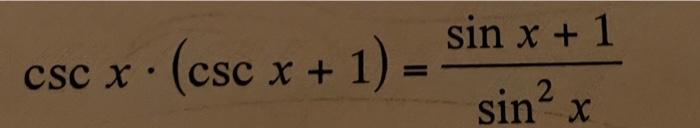 Solved verify each identity 3) csc x (csc x + 1) = sinx+1/ | Chegg.com