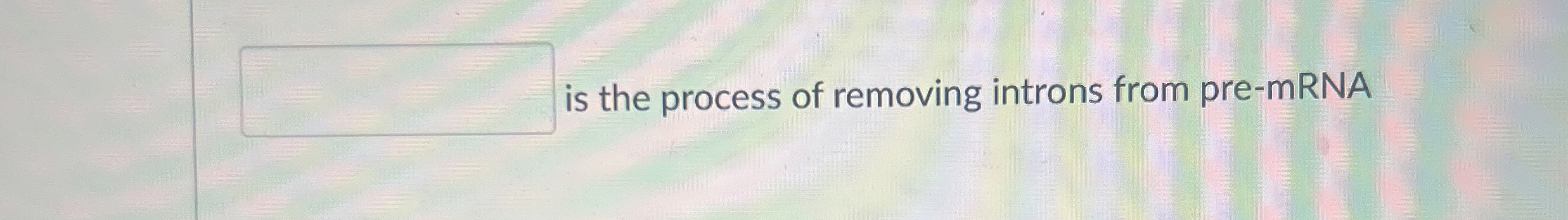 Solved ?___ is the process of removing introns from pre-mRNA | Chegg.com