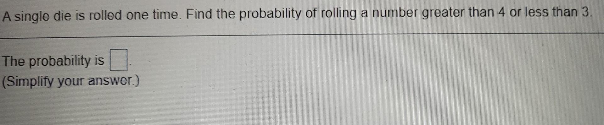 Solved A single die is rolled one time. Find the probability | Chegg.com