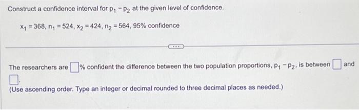 Solved Construct a confidence interval for p₁ - p2 at the | Chegg.com