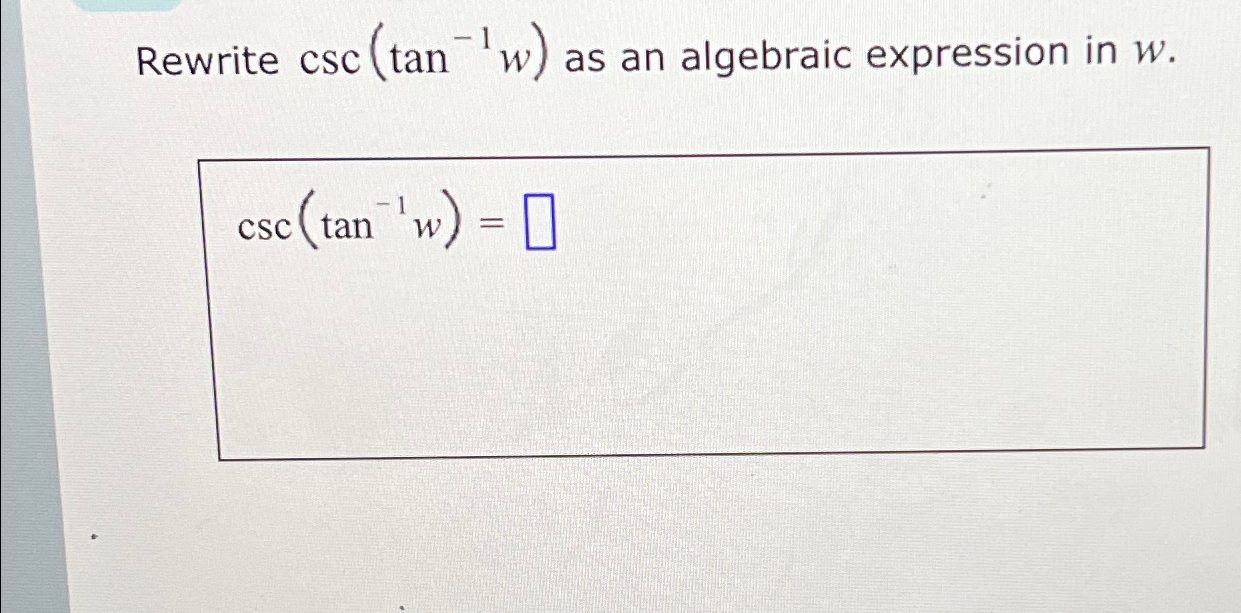 Solved Rewrite csc(tan-1w) ﻿as an algebraic expression in | Chegg.com