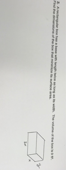 Solved 2. A rectangular box has a base with length twice as | Chegg.com