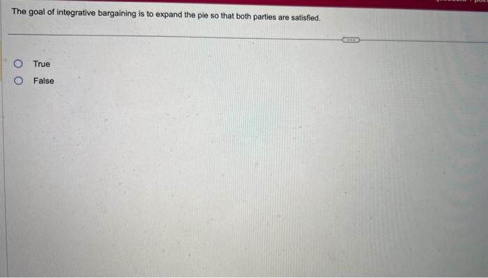 Solved The goal of integrative bargaining is to expand the | Chegg.com