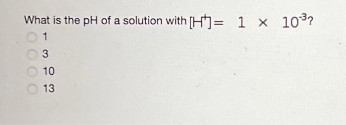 Solved What is the pH of a solution with [H] = 1 × 10³? 1 3 | Chegg.com