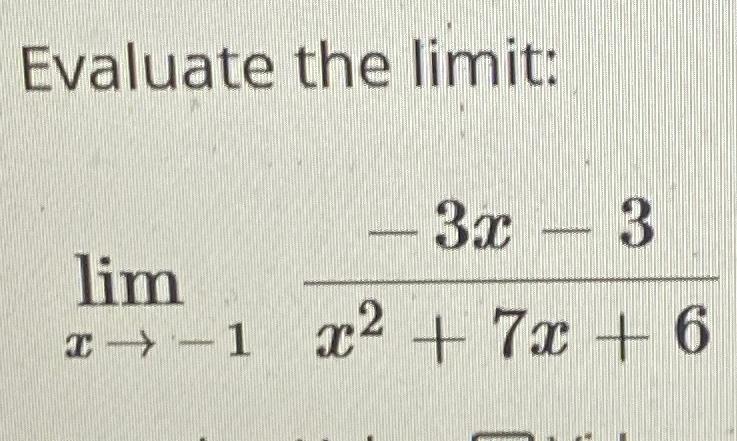 Solved Evaluate the limit:limx→-1-3x-3x2+7x+6 | Chegg.com