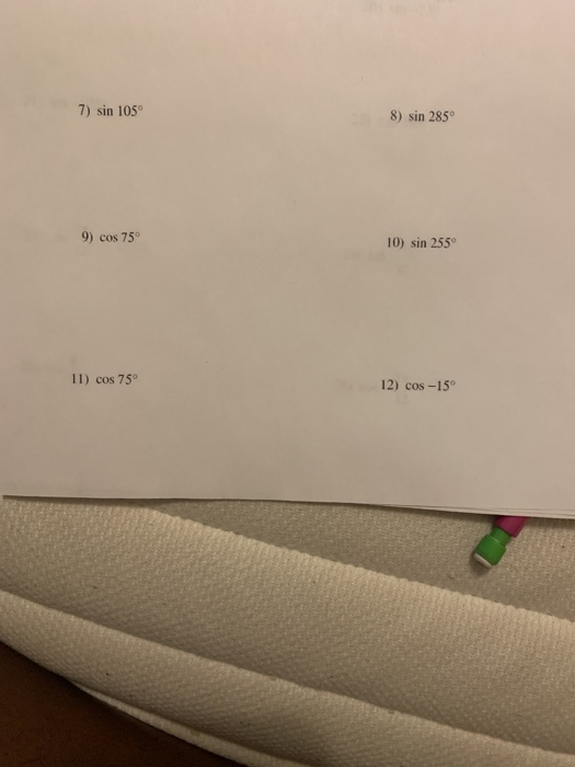 Solved 7) sin 105° 8) sin 285° 9) cos 75° 10) sin 255 11) | Chegg.com
