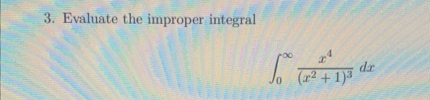 Solved Evaluate the improper integral∫0∞x4(x2+1)3dx | Chegg.com