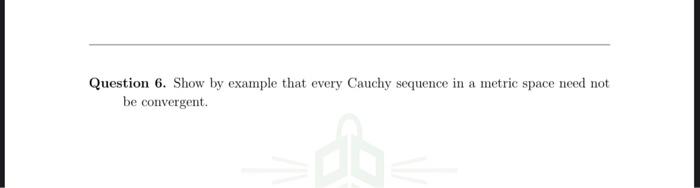Solved Question 6. Show by example that every Cauchy | Chegg.com