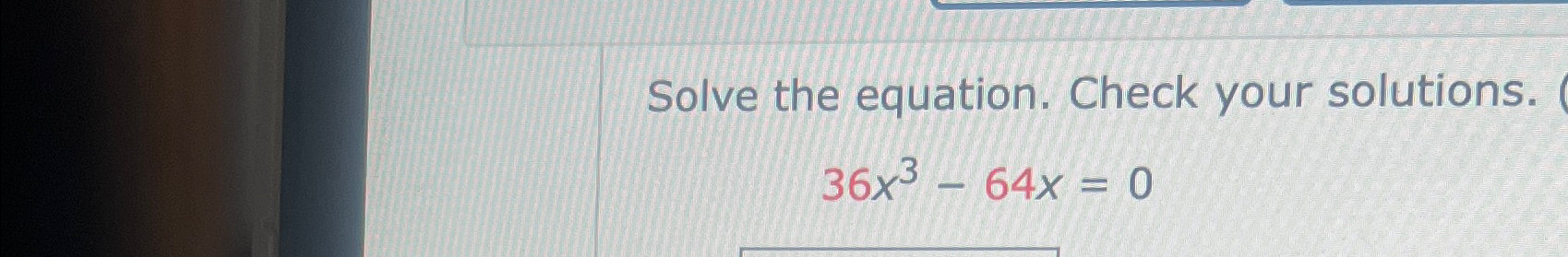 Solved Solve the equation. Check your solutions.36x3-64x=0 | Chegg.com