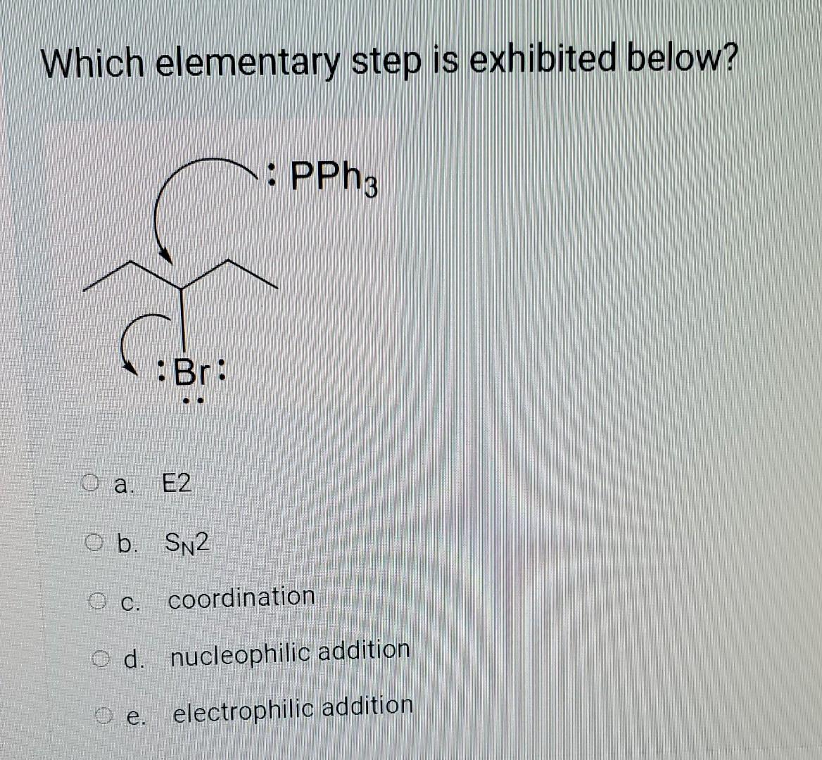 Solved Which elementary step is exhibited below? a. E2 b. | Chegg.com