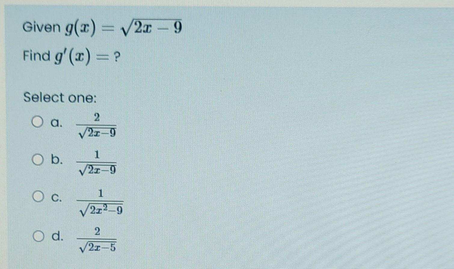Solved Given g(x)=2x−9 Find g′(x)= ? Select one: a. 2x−92 b. | Chegg.com