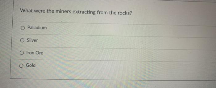 Solved What were the miners extracting from the rocks? O | Chegg.com