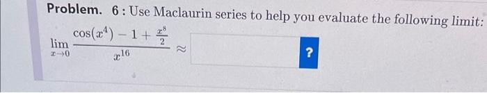 Solved Problem. 6 : Use Maclaurin series to help you | Chegg.com