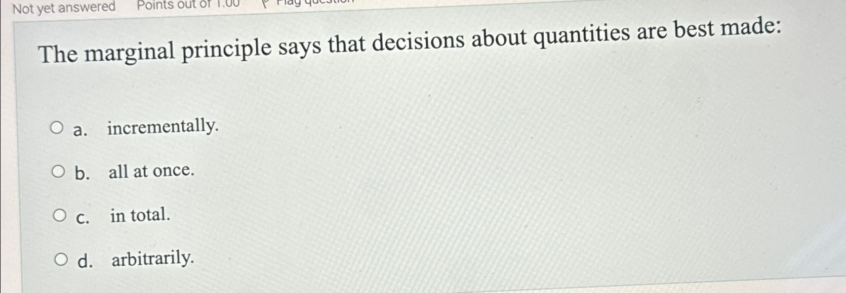 Solved The marginal principle says that decisions about | Chegg.com