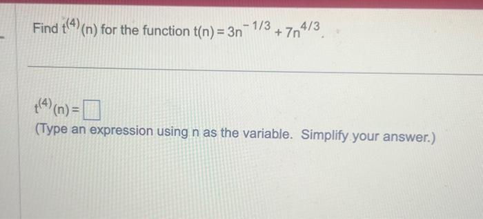 Solved Find t(4)(n) for the function t(n)=3n−1/3+7n4/3 | Chegg.com