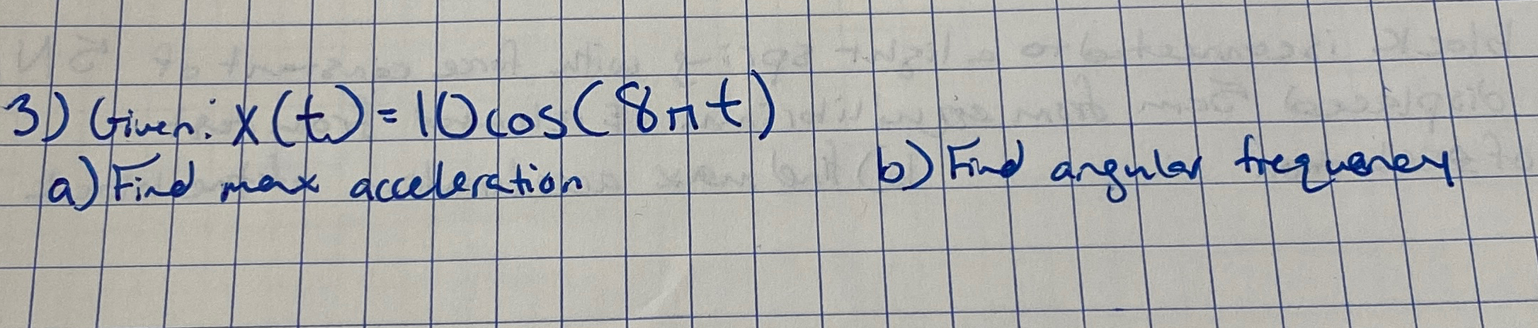 Solved Given: x(t)=10cos(8πt)a) ﻿Find max accelerationb) | Chegg.com