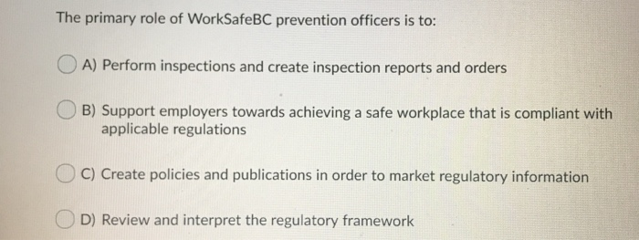 The primary role of WorkSafeBC prevention officers is | Chegg.com