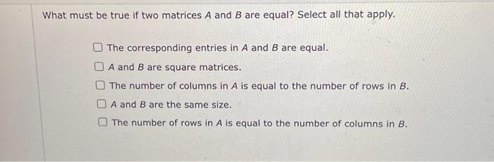 Solved What must be true if two matrices A and B are equal? | Chegg.com