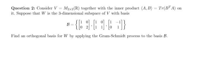 Solved Question 2: Consider V = M2x2(R) together with the | Chegg.com