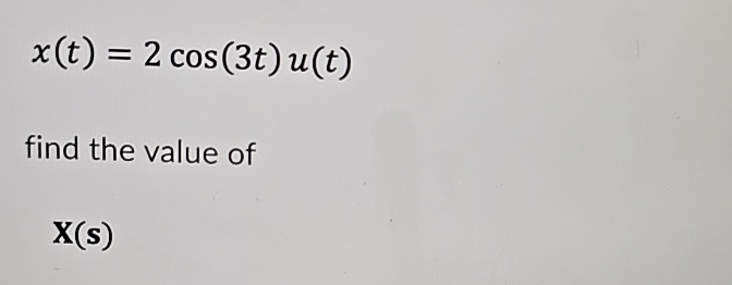 Solved x(t)=2cos(3t)u(t)find the value ofx(s) | Chegg.com