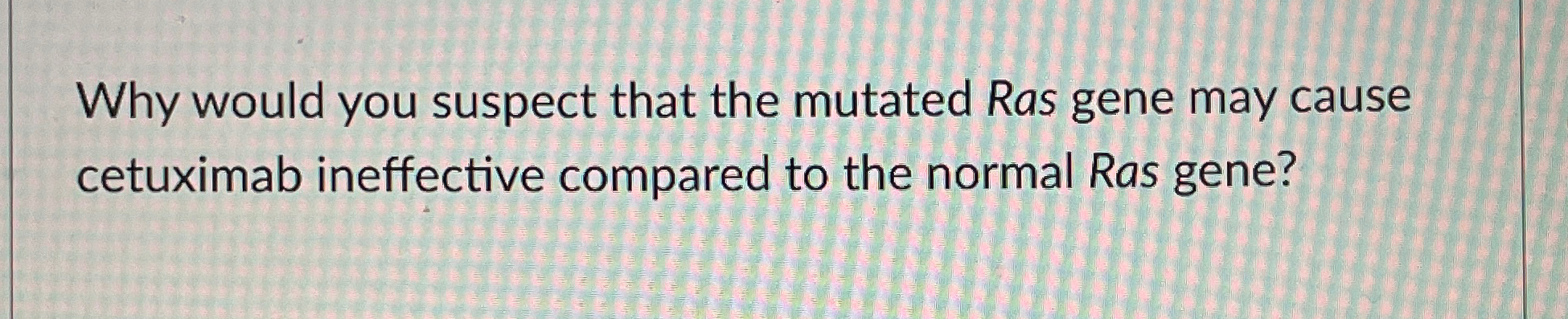Solved Why would you suspect that the mutated Ras gene may | Chegg.com