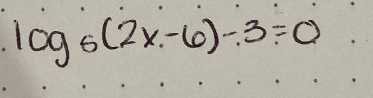 Solved log5(2x-6)-3=0 | Chegg.com