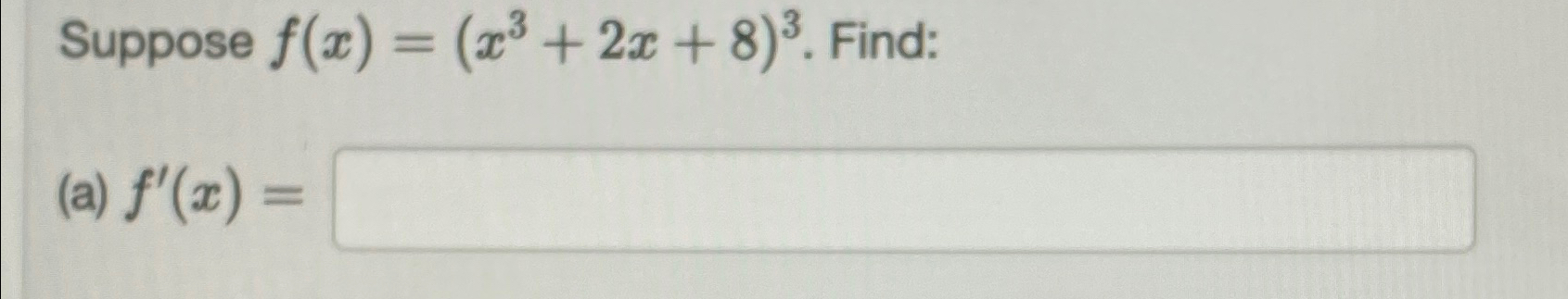 Solved Suppose f(x)=(x3+2x+8)3. ﻿Find:(a) f'(x)= | Chegg.com