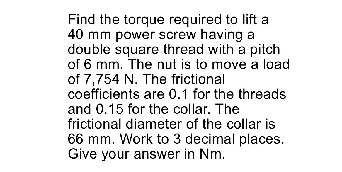 Solved Find the torque required to lift a 40mm ﻿power screw | Chegg.com