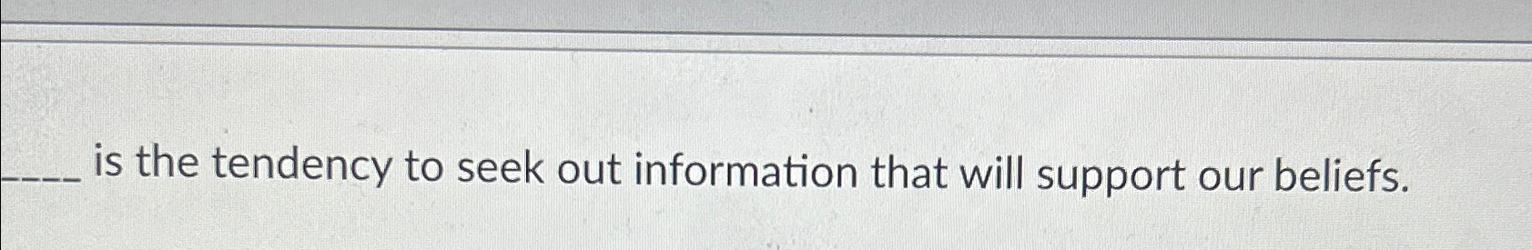 Solved is the tendency to seek out information that will | Chegg.com