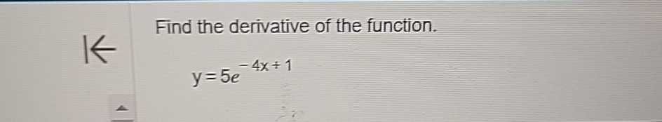 Solved Find the derivative of the function.y=5e-4x+1 | Chegg.com