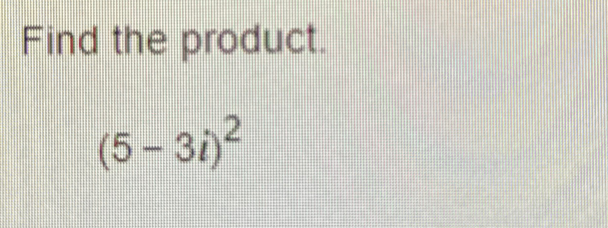 Solved Find the product.(5-3i)2 | Chegg.com