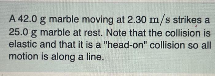 A 42.0 g marble moving at 2.30 m/s strikes a 25.0 g | Chegg.com