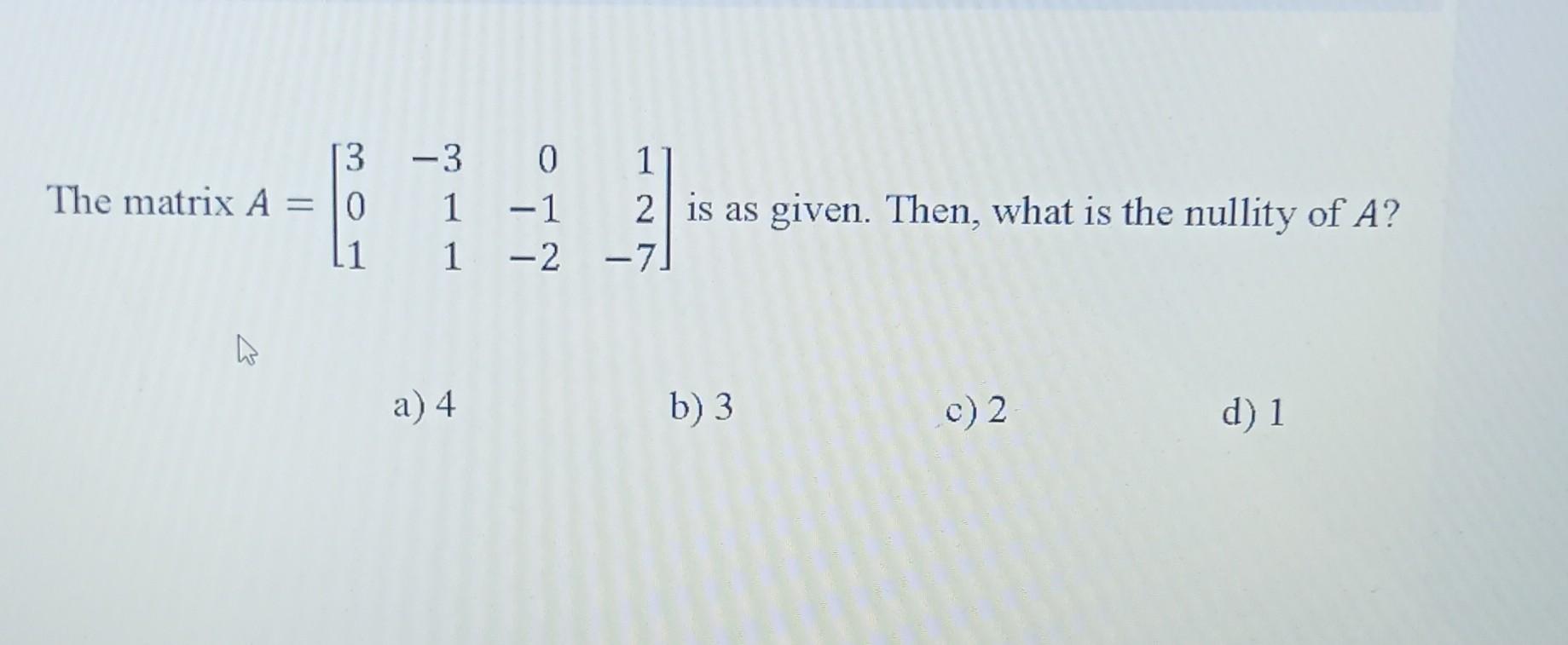 Solved The matrix A=⎣⎡301−3110−1−212−7⎦⎤ is as given. Then, | Chegg.com