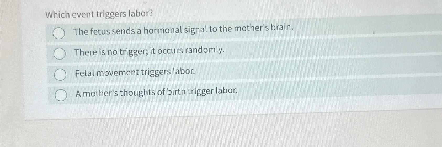 Solved Which event triggers labor?The fetus sends a hormonal | Chegg.com