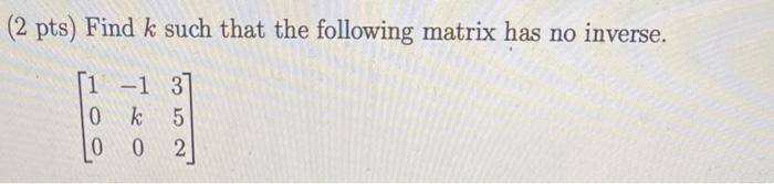 Solved (2pts) Find k such that the following matrix has no | Chegg.com