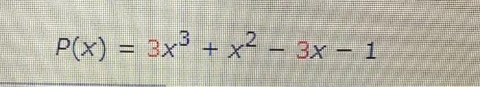 Solved P(x)=3x3+x2−3x−1P(x)=2x3−3x2+1P(x)=8x3−5x2+32x−20P(x) | Chegg.com