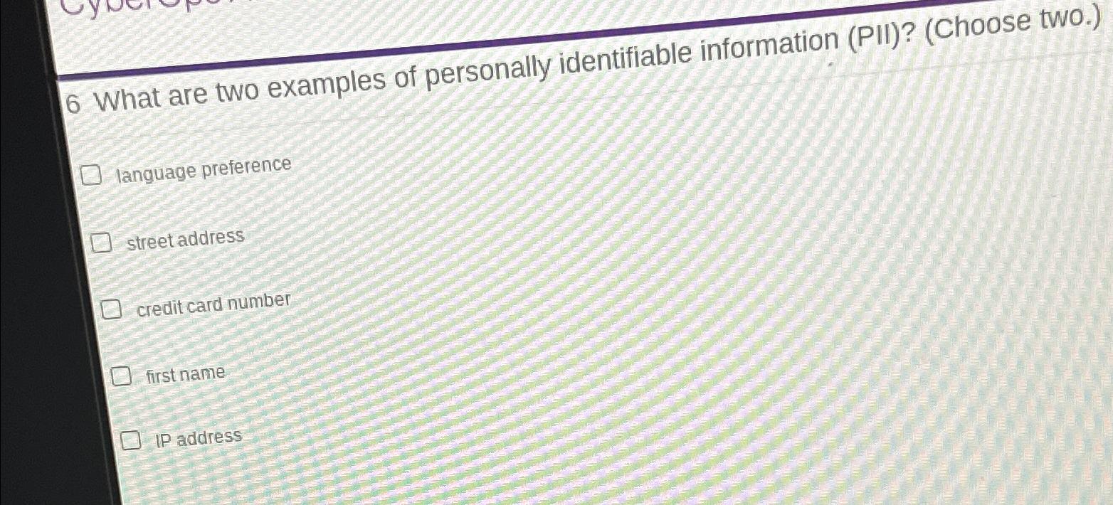 Solved 6 ﻿What are two examples of personally identifiable | Chegg.com