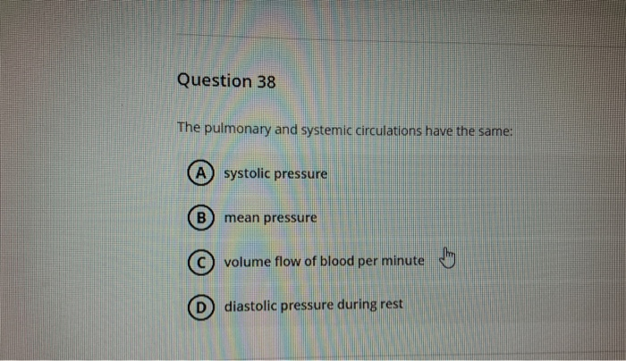 Solved Question 38 The pulmonary and systemic circulations | Chegg.com