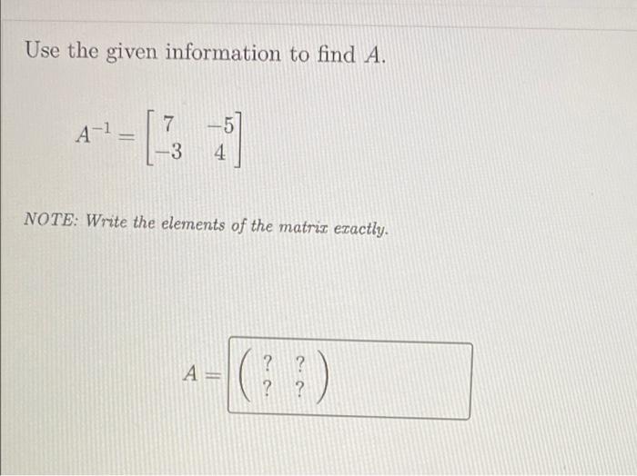 Solved Use the given information to find A. A-1 7 3 4 NOTE: | Chegg.com